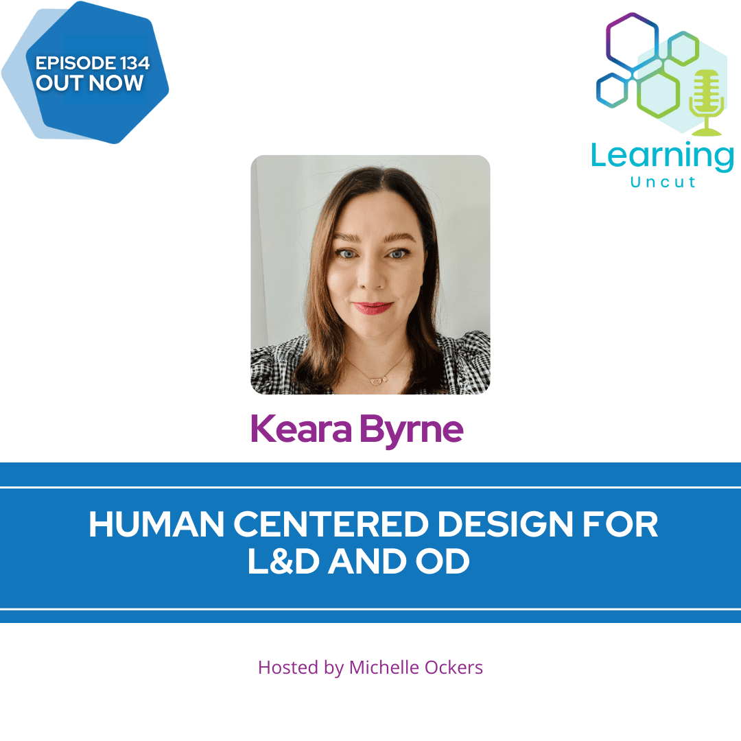 134: Human Centered Design for L&D and OD – Keara Byrne - Learning Uncut