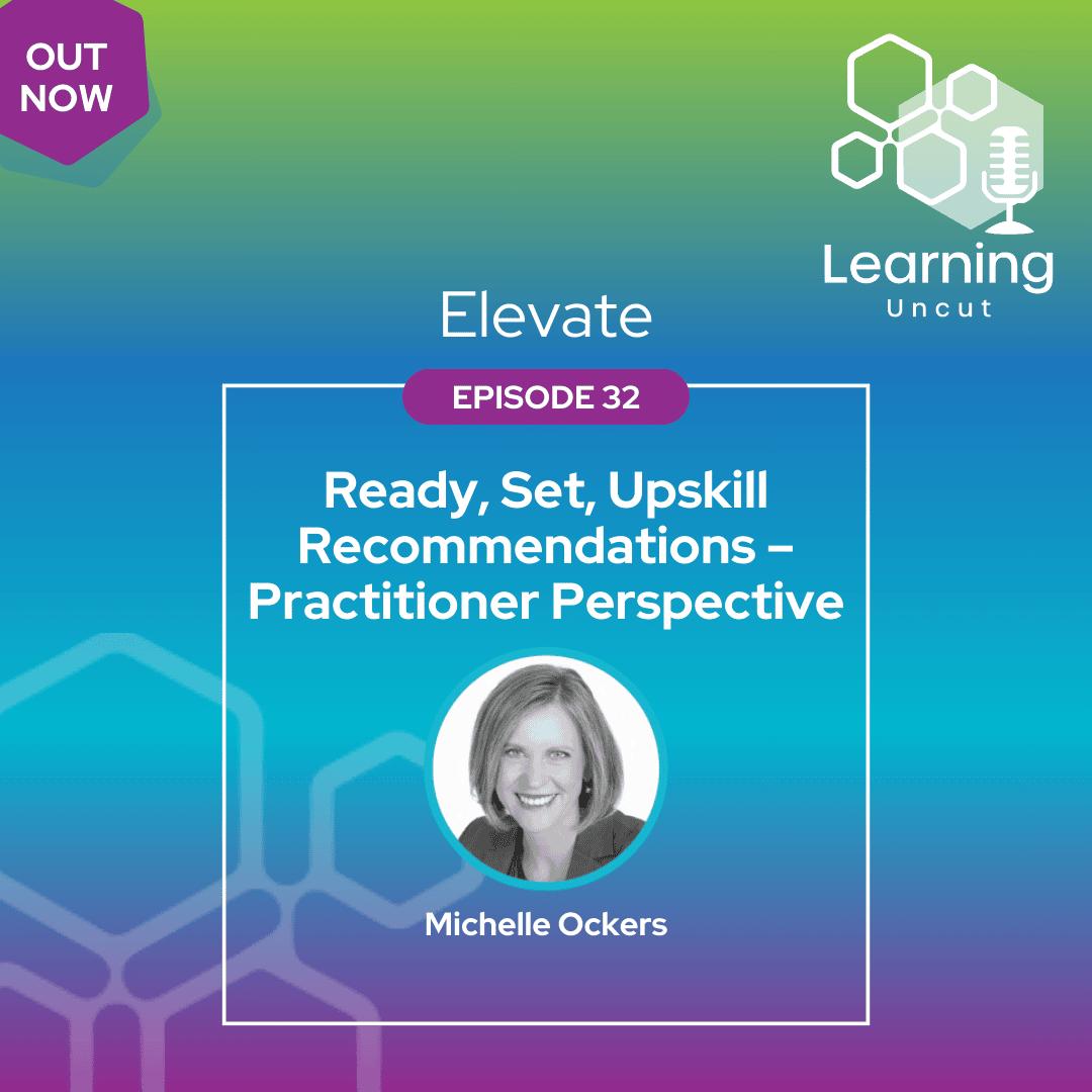 Elevate 32: Ready, Set, Upskill Recommendations – Practitioner Perspective - Learning Uncut