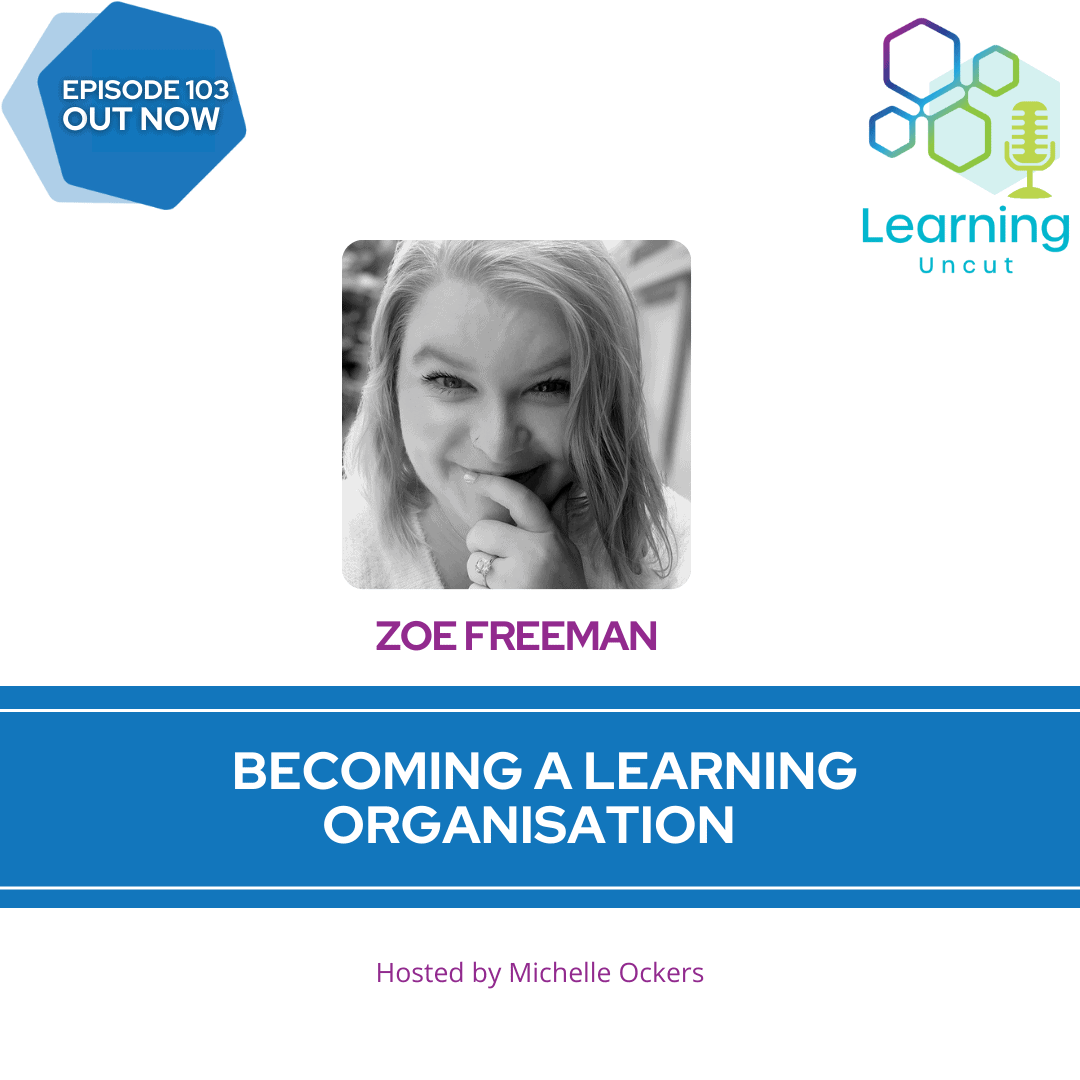 103: Becoming a Learning Organisation – Zoe Freeman - Learning Uncut