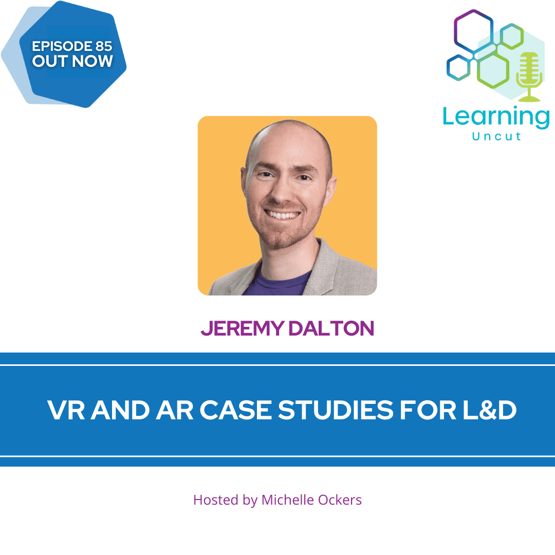 85: VR and AR Case Studies for L&D – Jeremy Dalton - Learning Uncut