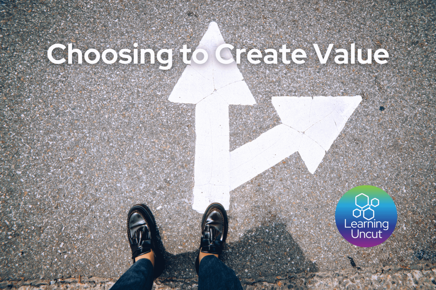 Choosing to Create Value - Learning Uncut